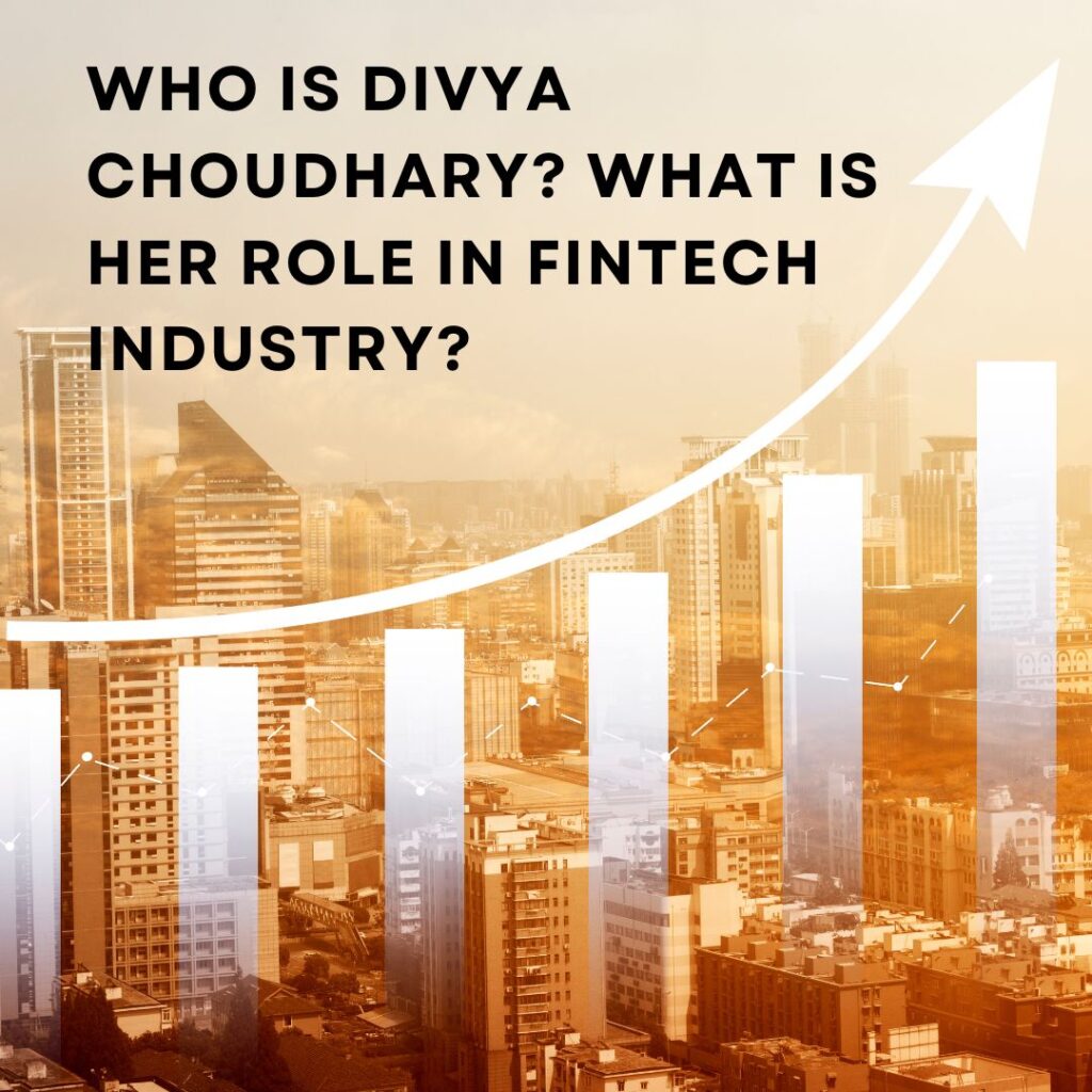 Who is Divya Choudhary? What is her Role in Fintech Industry?